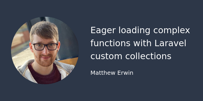 Eager Loading Complex Functions With Laravel Custom Collections Matthew Erwin